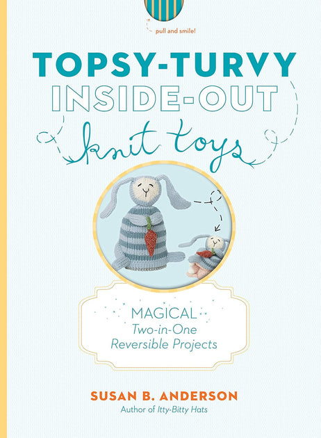 Topsy-Turvy Inside-Out Knit Toys: Magical Two-in-One Reversible Projec ...